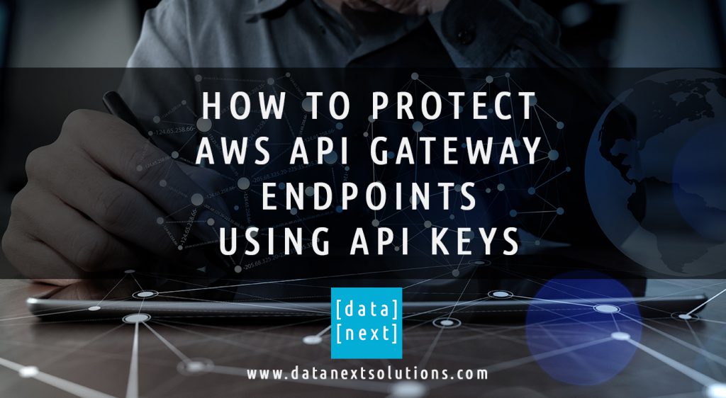 Protect Aws Api Gateway Endpoints Using Api Keys Datanext Solutions